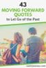 43 Inspiring Moving Forward Quotes to Let Go of the Past - Happier Human